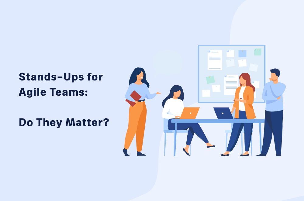 Stands-Ups for Agile Teams: Do They Matter?
